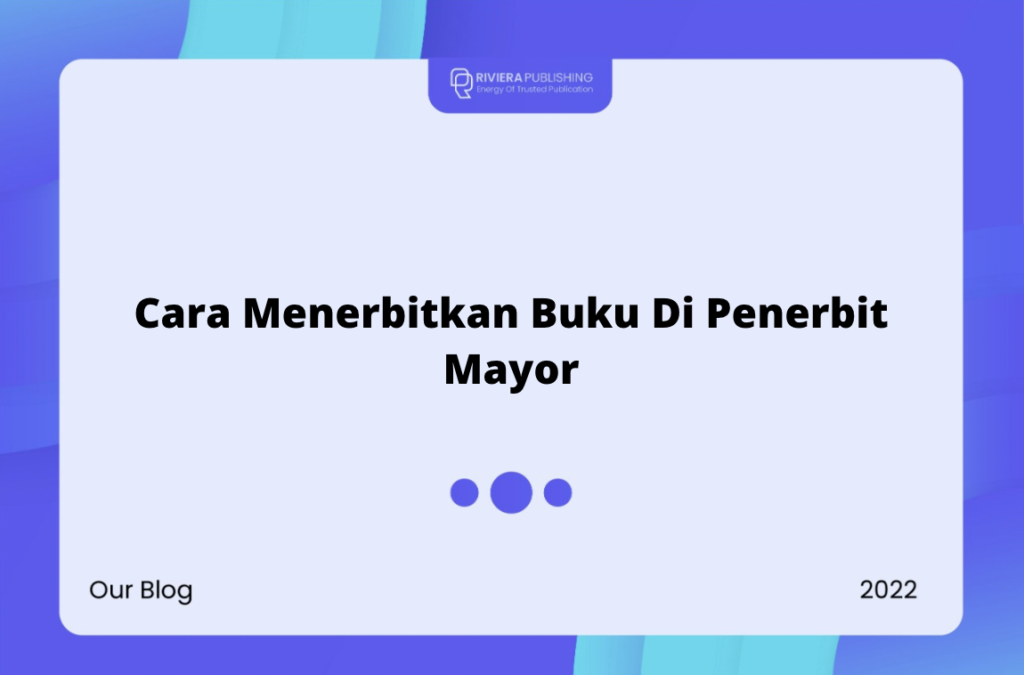 Inilah 5+ Cara Menerbitkan Buku Di Penerbit Mayor Bagi Pemula!