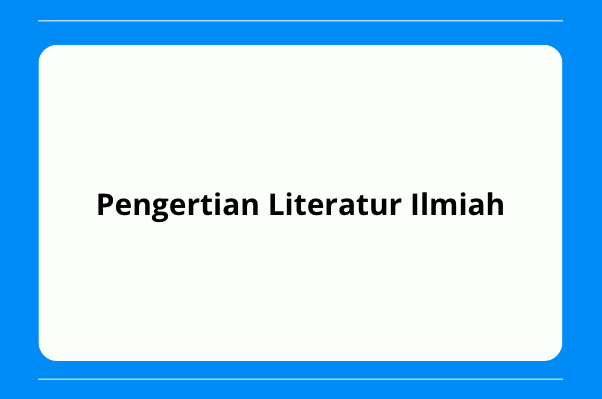 Literatur Ilmiah : Pengertian, Elemen, Contoh, Format dan Jurnal
