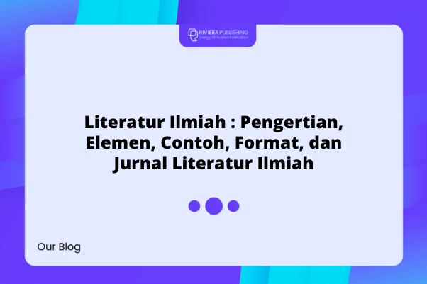 Literatur Ilmiah : Pengertian, Elemen, Contoh, Format dan Jurnal